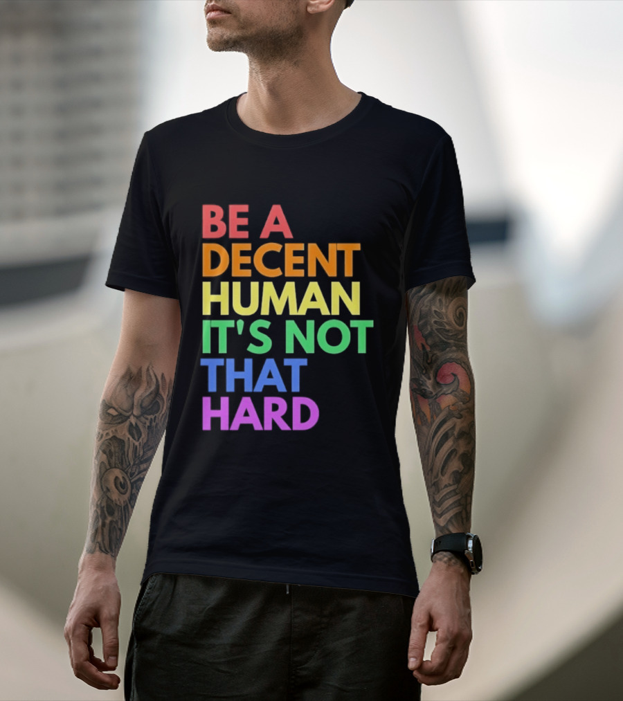 Be A Decent Human It's Not That Hard Rainbow T-Shirt