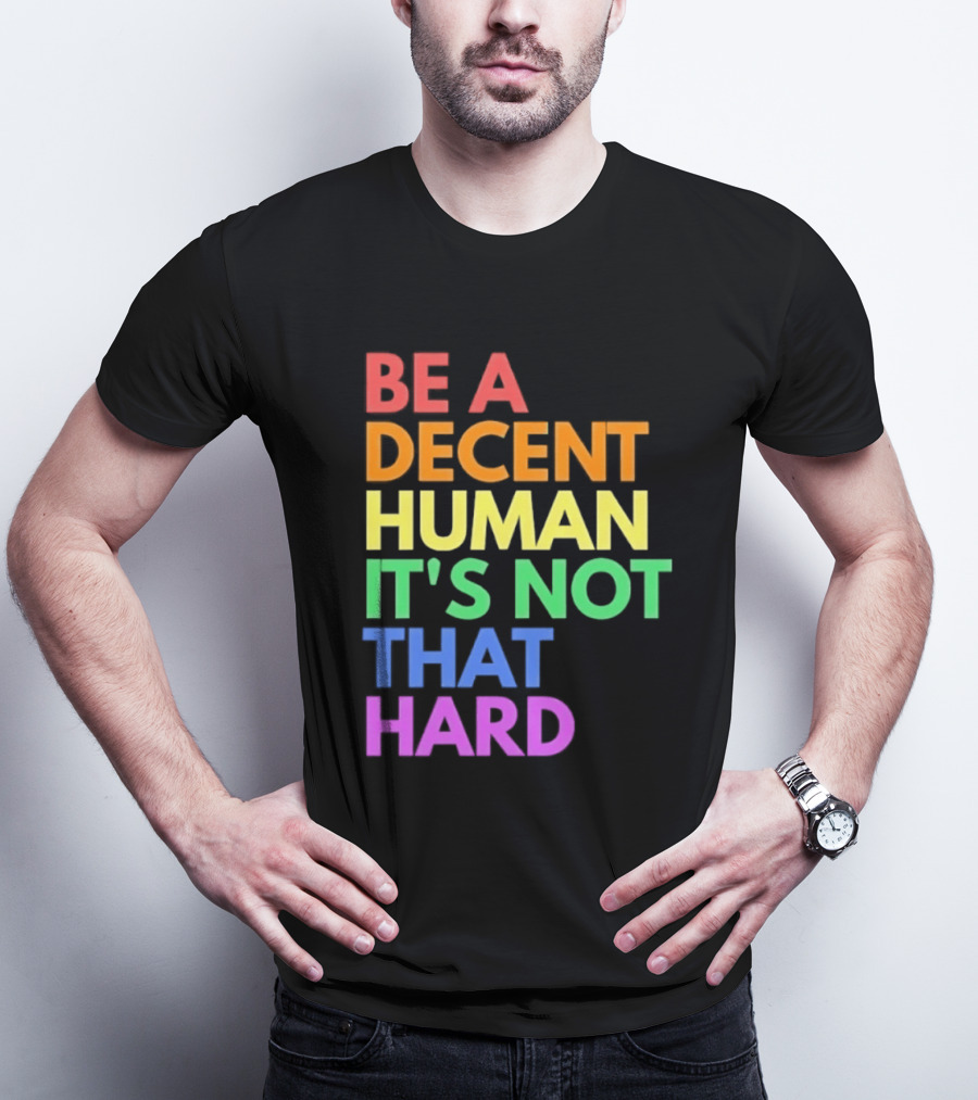Be A Decent Human It's Not That Hard Rainbow T-Shirt