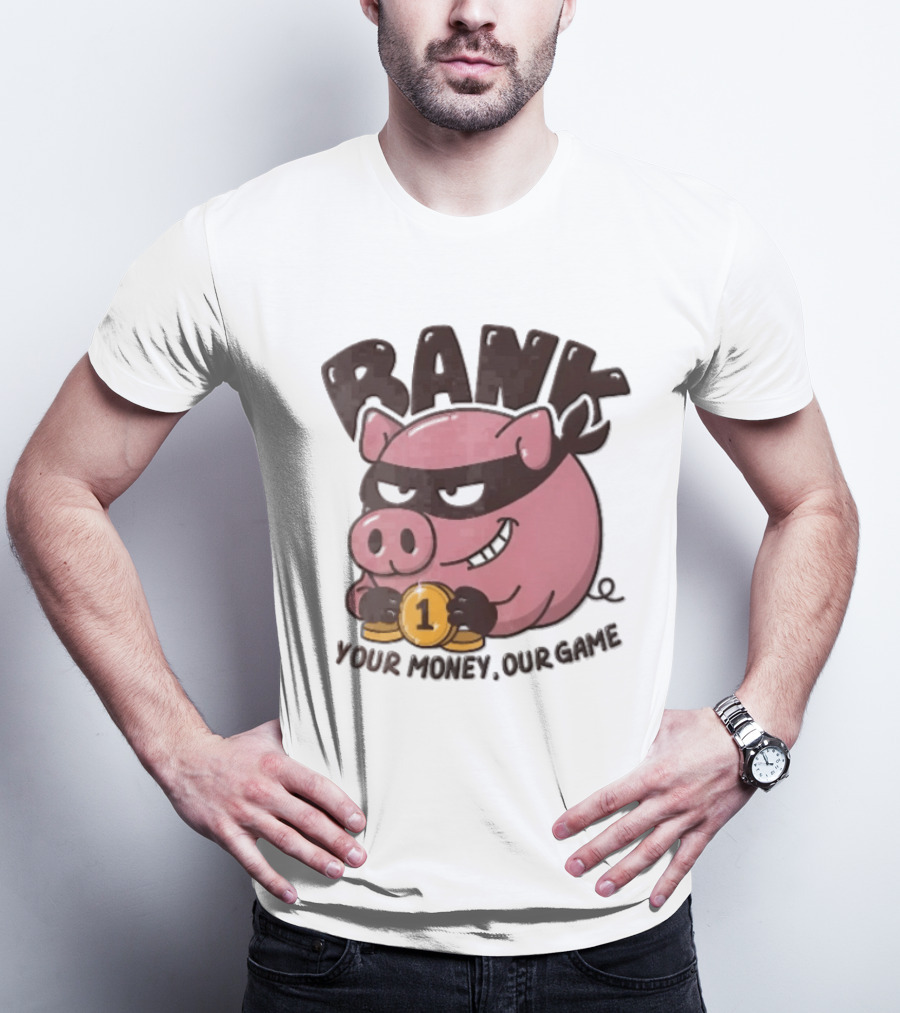 Bank Cartoon Robber Pig Mask Gold Coins Your Money Our Game T-Shirt