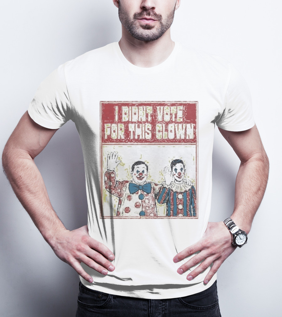 I Didn't Vote For This Clown Funny Political Statement Clowns T-Shirt