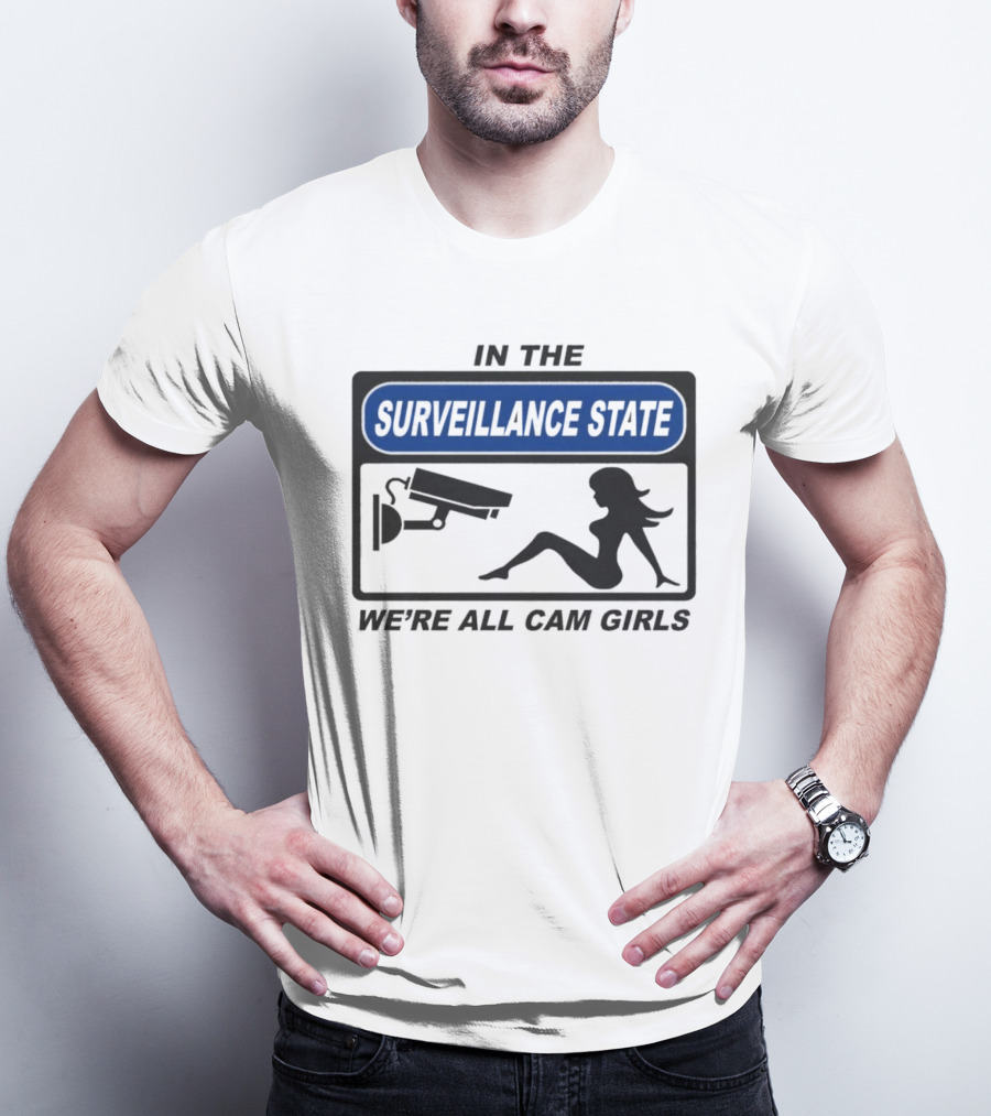 In The Surveillance State We're All Cam Girls T-Shirt