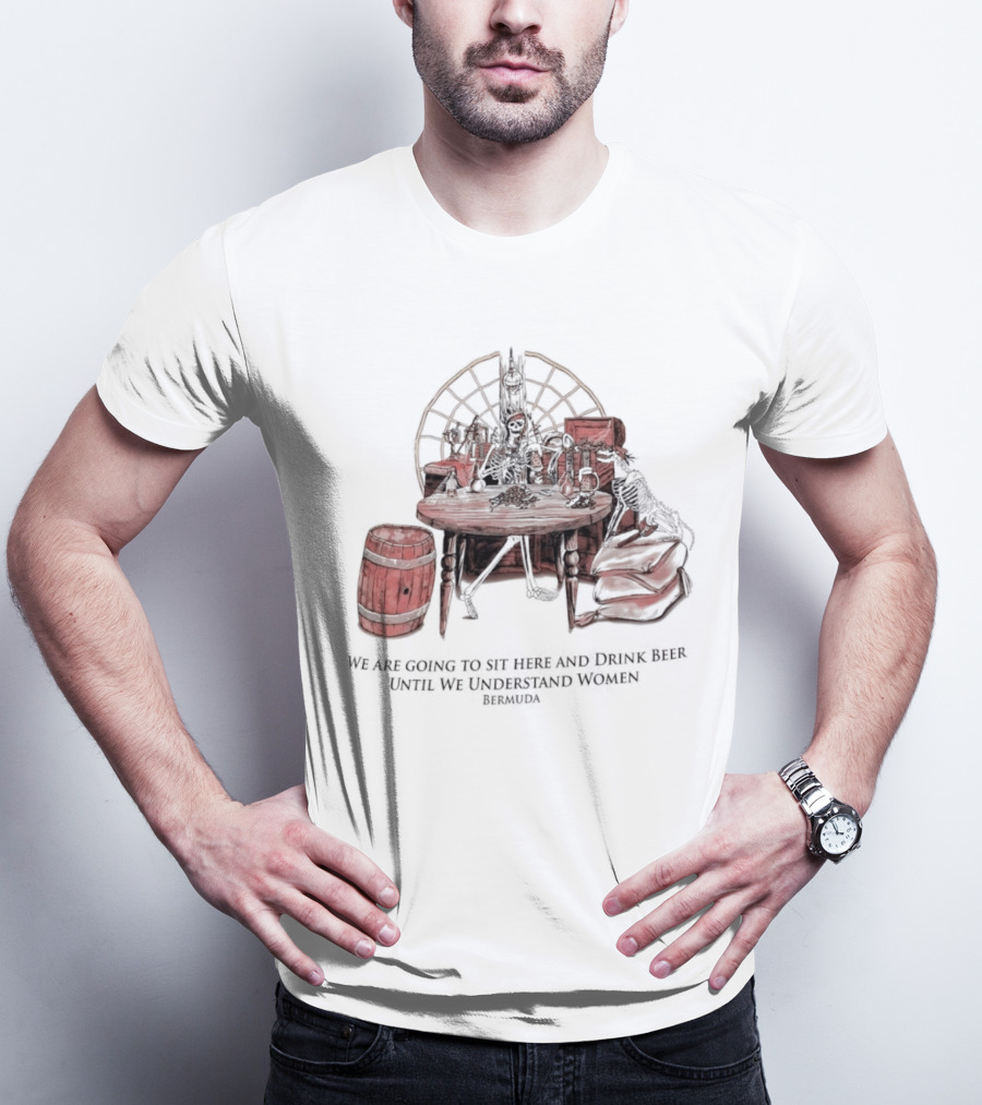 We Are Going To Sit Here And Drink Beer Wheel Barrel Bermuda T-Shirt