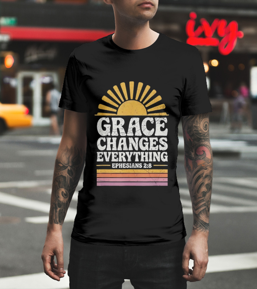 Grace Changes Everything Ephesians 2 8 Sunburst T-Shirt