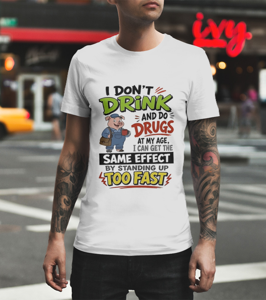 I Don't Drink And Do Drugs Pig Standing Up Too Fast Humor T-Shirt