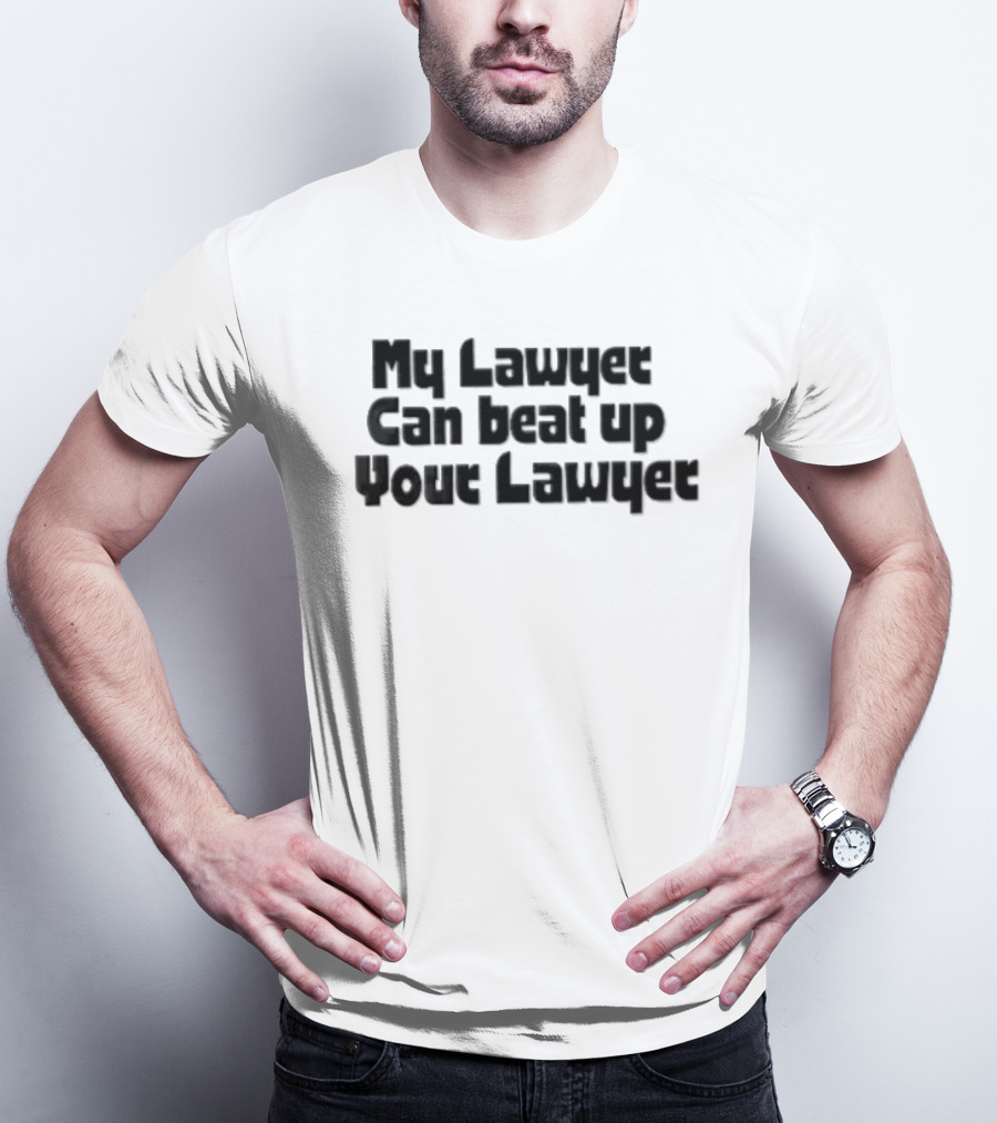 My Lawyer Can Beat Up Your Lawyer T-Shirt