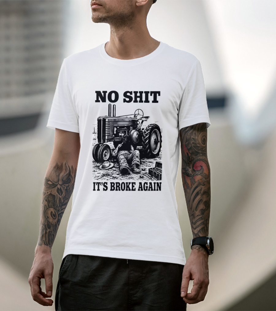 No Shit It's Broke Again Tractor Mechanic Vintage Farming Humor T-Shirt