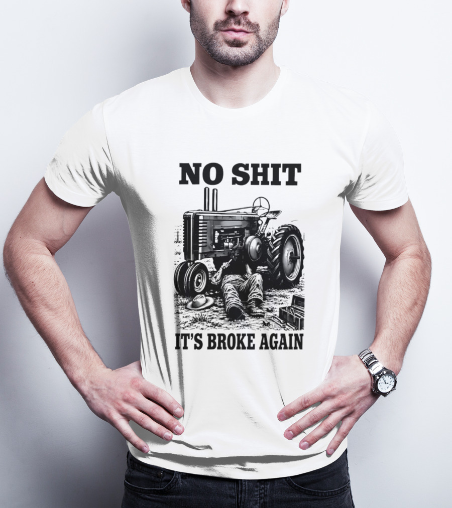 No Shit It's Broke Again Tractor Mechanic Vintage Farming Humor T-Shirt
