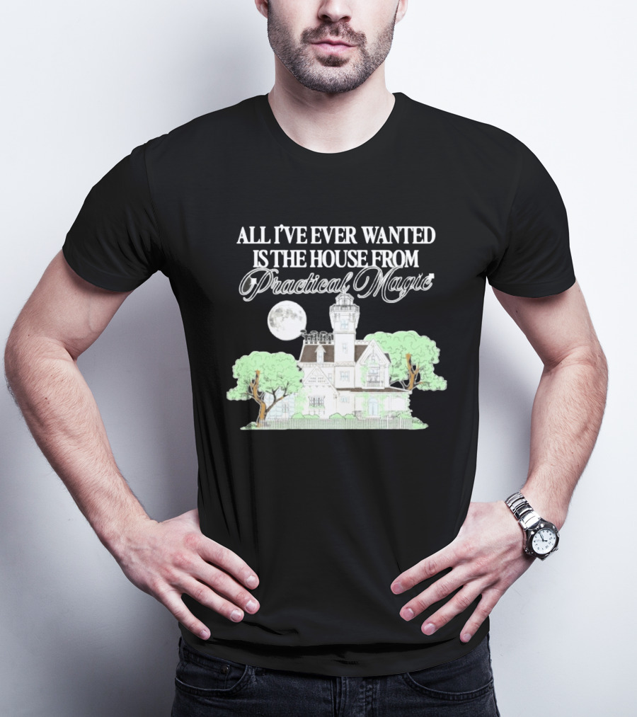 All I've Ever Wanted Is The House From Practical Magic Moonlit T-Shirt