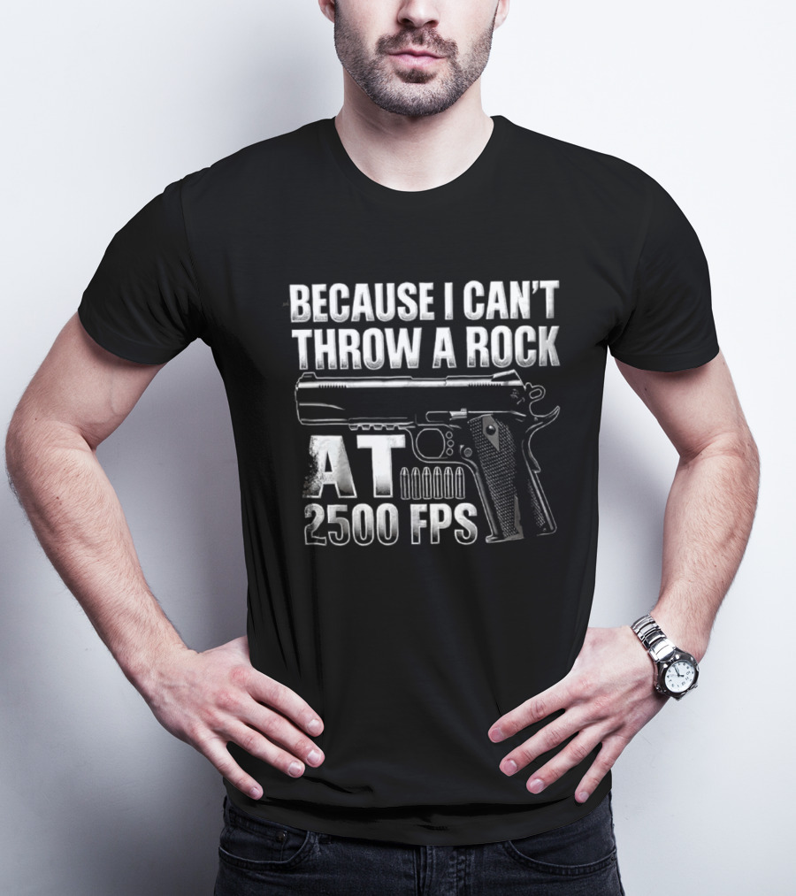 Because I Can't Throw A Rock At 2500 FPS Gun Enthusiast Ballistics T-Shirt