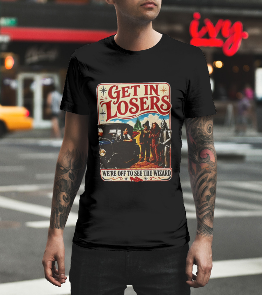 Get In Losers Wizard Of Oz Dorothy Scarecrow Tin Man Lion Adventure T-Shirt