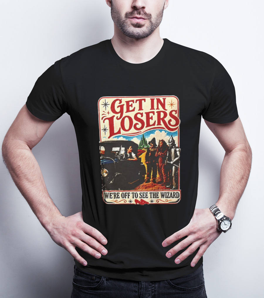 Get In Losers Wizard Of Oz Dorothy Scarecrow Tin Man Lion Adventure T-Shirt