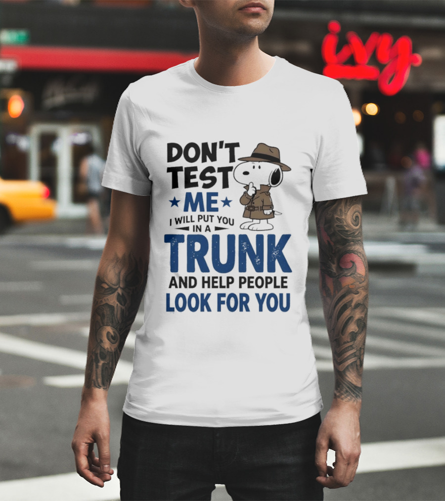 Detective Don't Test Me I Will Put You In A Trunk And Help People Look For You T-Shirt