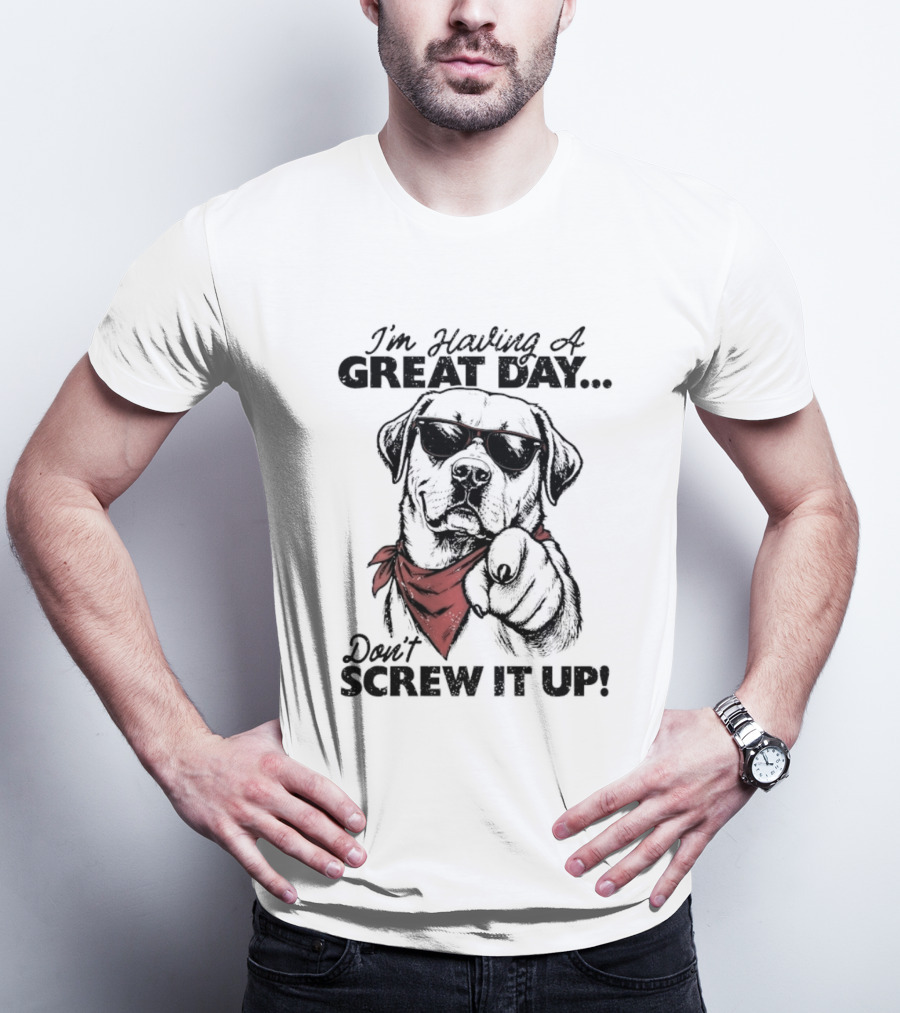 I'm Having A Great Day Don't Screw It Up Dog With Sunglasses And Red Scarf T-Shirt