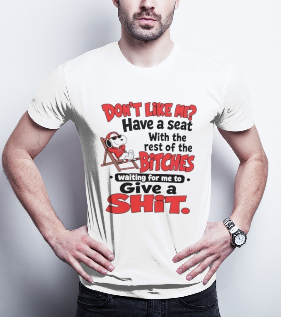 Don't Like Me Have A Seat With The Rest Of The Bitches Waiting For Me To Give A Shit Snoopy T-Shirt