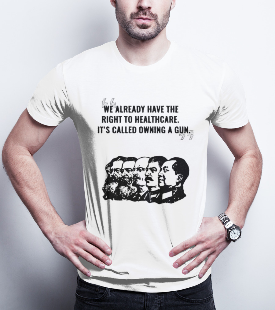 We Already Have The Right To Healthcare It's Called Owning A Gun Faces T-Shirt
