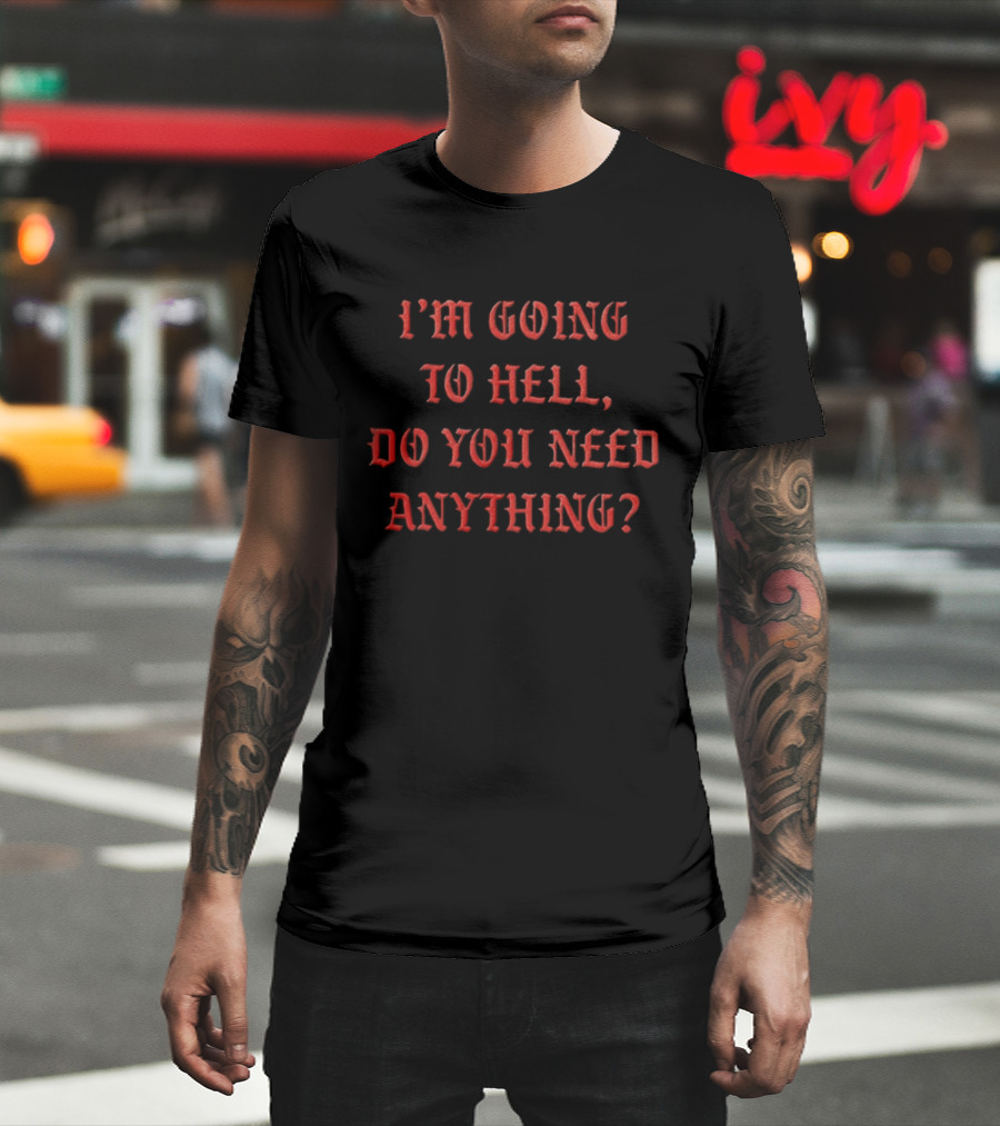 I'm Going To Hell Do You Need Anything Funny Quote Red T-Shirt