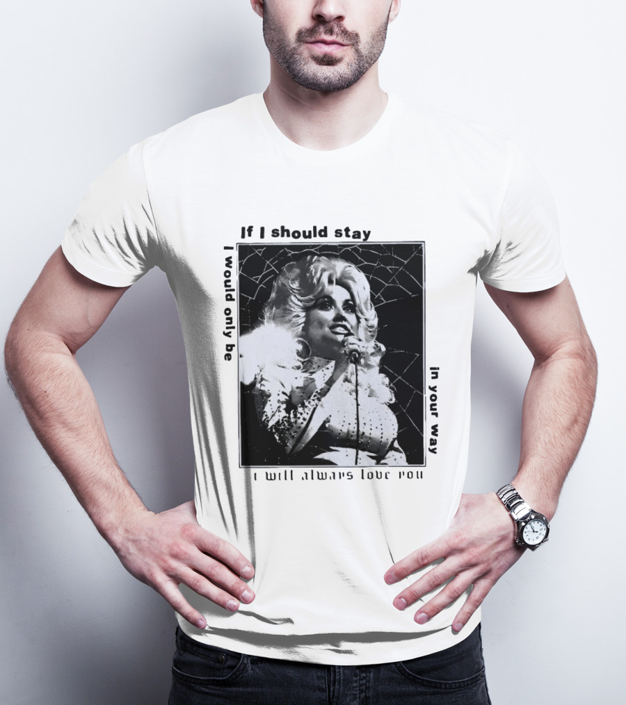 Dolly Parton If I Should Stay I Will Always Love You In Your Way T-Shirt