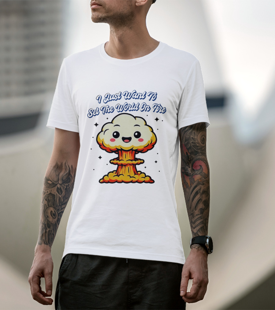 I Just Want To Set The World On Fire Cute Mushroom Cloud T-Shirt