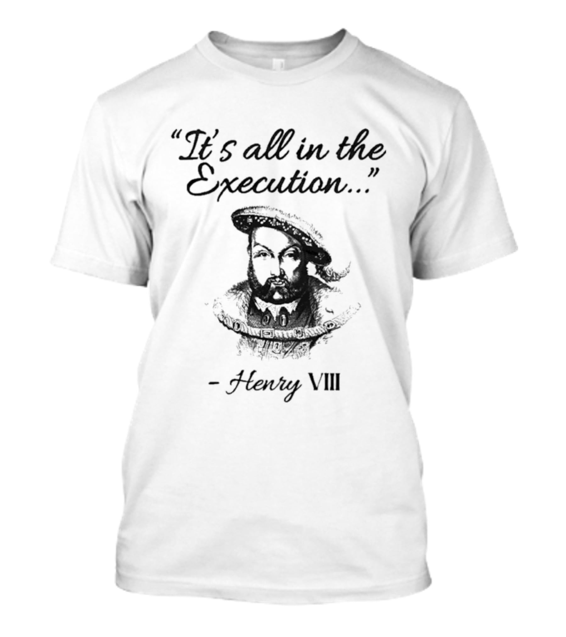 Henry VIII It's All In The Execution T-Shirt
