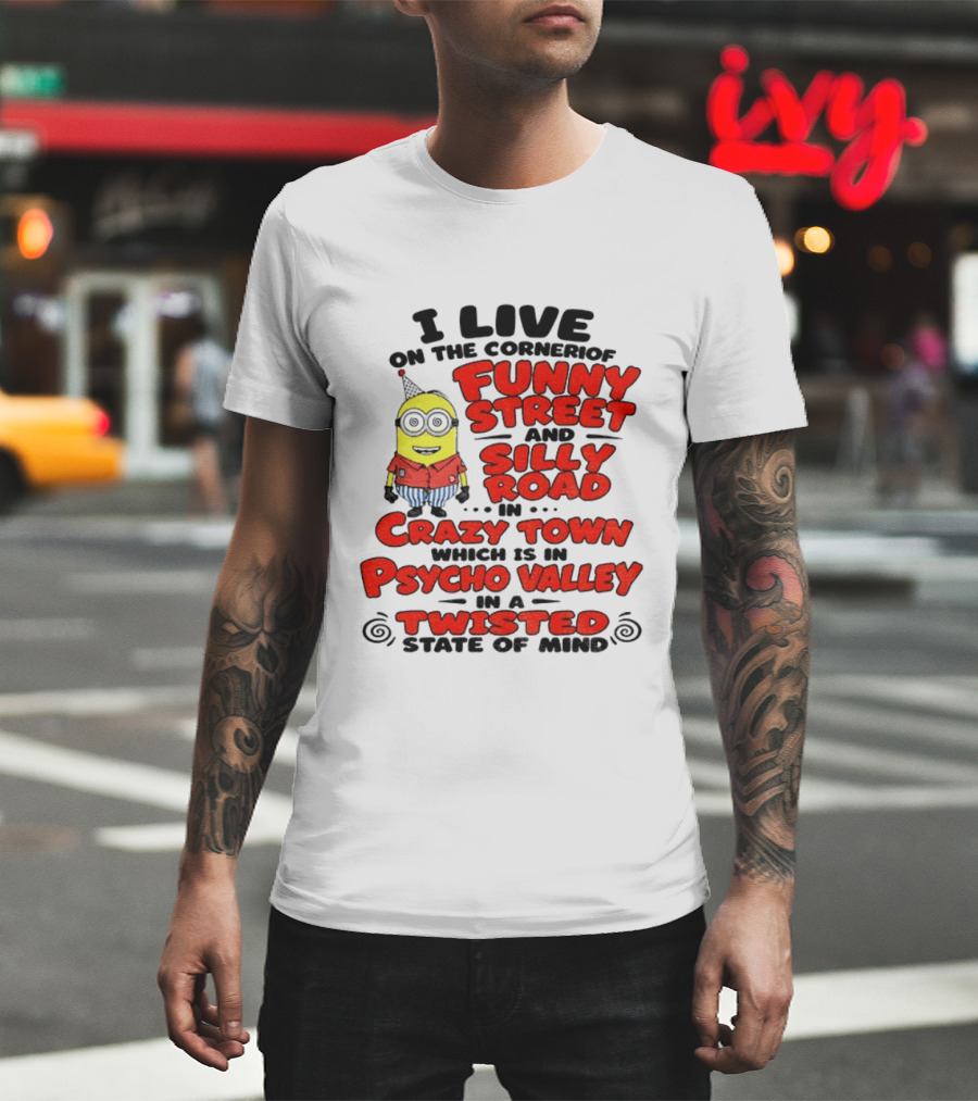 I Live On Funny Street Silly Road Crazy Town Psycho Valley Twisted State Of Mind T-Shirt