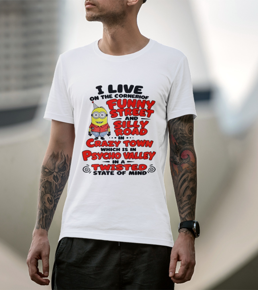 I Live On Funny Street Silly Road Crazy Town Psycho Valley Twisted State Of Mind T-Shirt