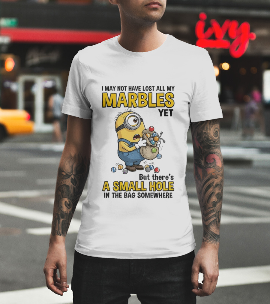 I May Not Have Lost All My Marbles Yet But There's A Small Hole Minion Marble T-Shirt
