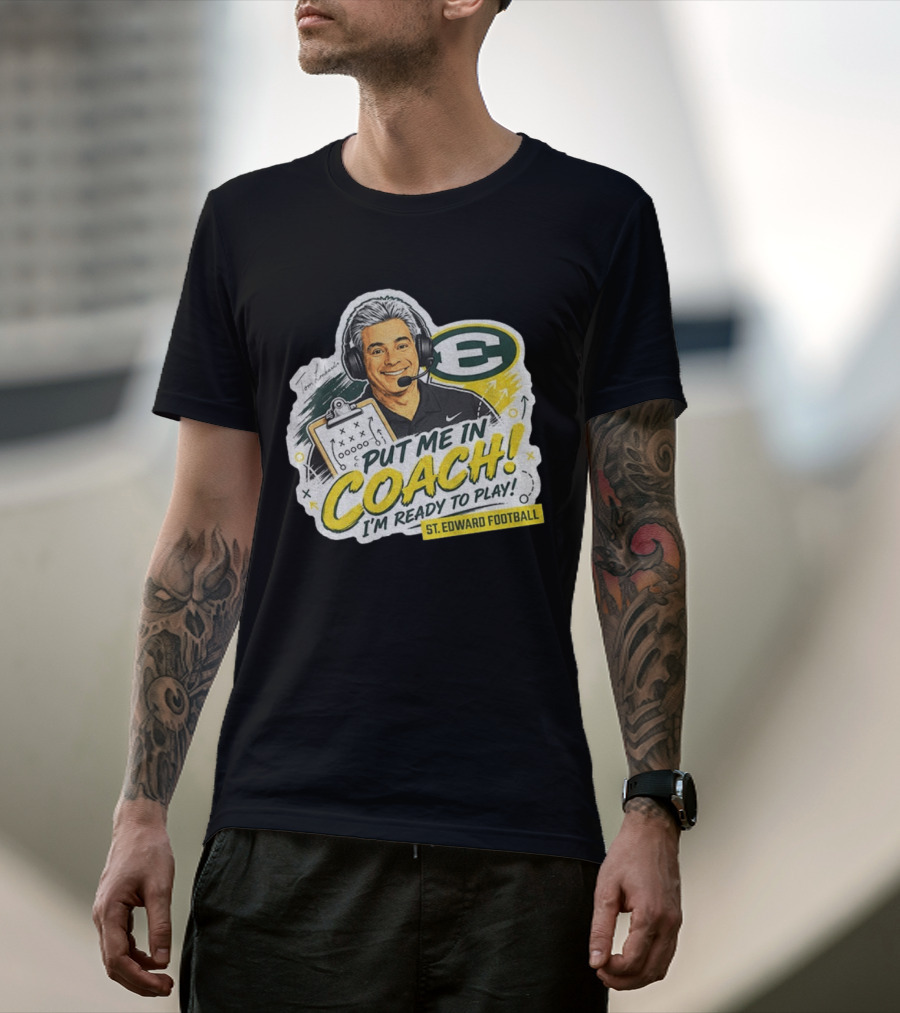 Put Me In Coach I'm Ready To Play St. Edward Football Tom Lombardo T-Shirt