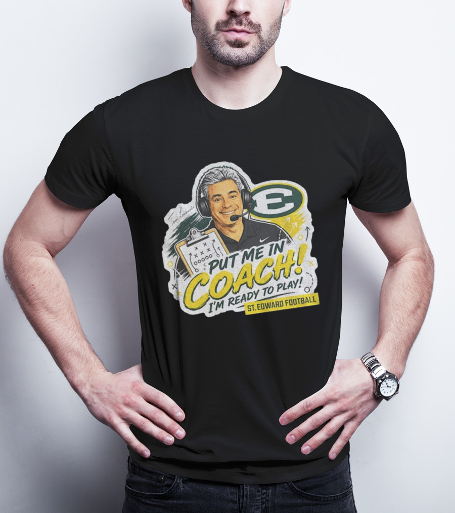 Put Me In Coach I'm Ready To Play St. Edward Football Tom Lombardo T-Shirt
