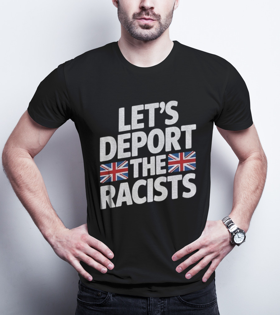 Let's Deport The Racists United Kingdom Flags T-Shirt