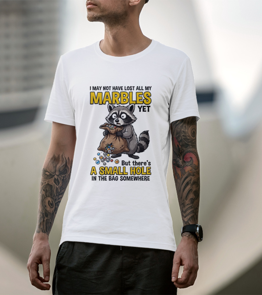 Raccoon I May Not Have Lost All My Marbles Yet But There's A Small Hole In The Bag Somewhere T-Shirt