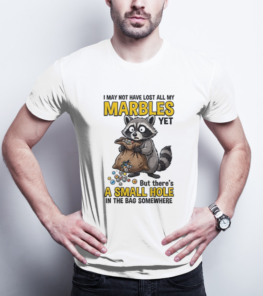 Raccoon I May Not Have Lost All My Marbles Yet But There's A Small Hole In The Bag Somewhere T-Shirt