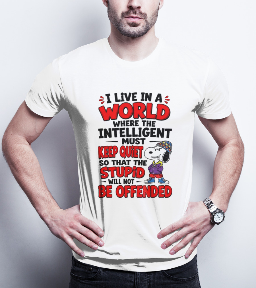 I Live In A World Where The Intelligent Must Keep Quiet So That The Stupid Will Not Be Offended Snoopy T-Shirt