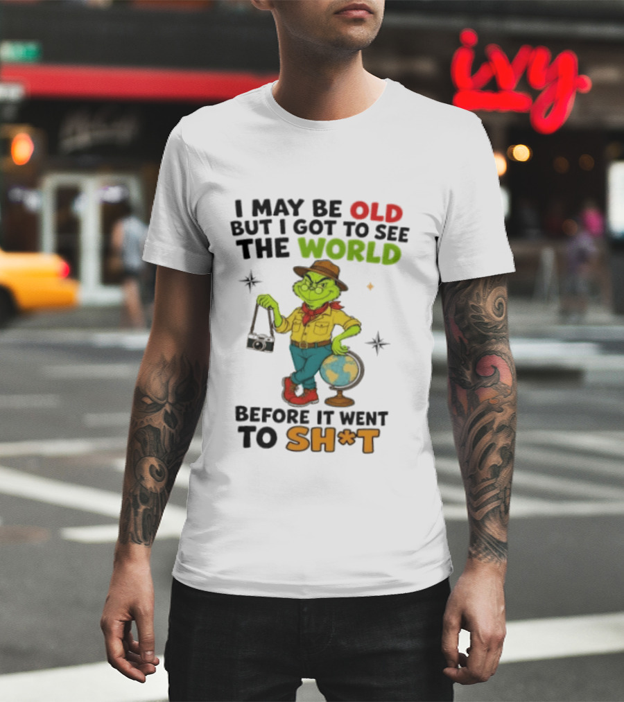 The Grinch I May Be Old But I Got To See The World Before It Went To Sh*t T-Shirt