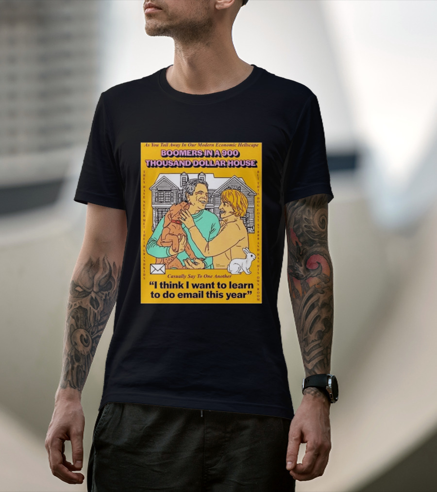 Boomers In A 900 Thousand Dollar House Modern Economic Hellscape Email This Year T-Shirt