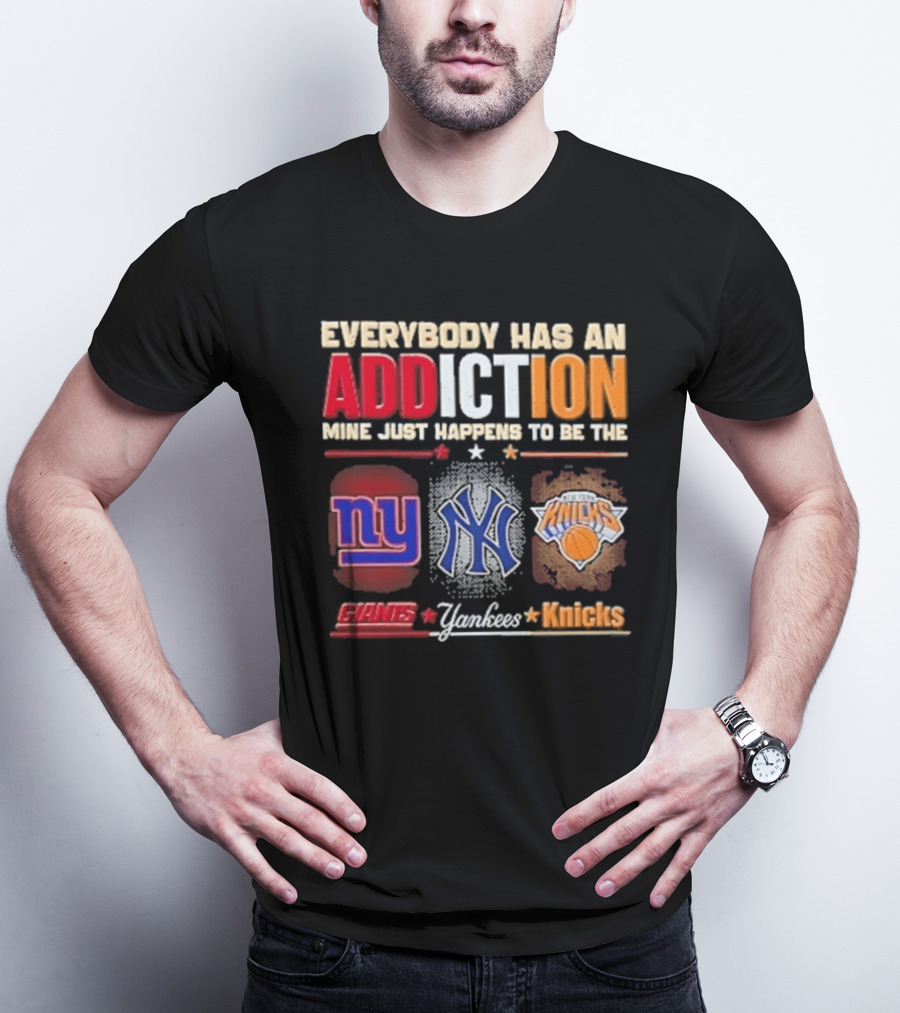 Everybody Has An Addiction Mine Just Happens To Be The New York Giants Yankees Knicks T-Shirt