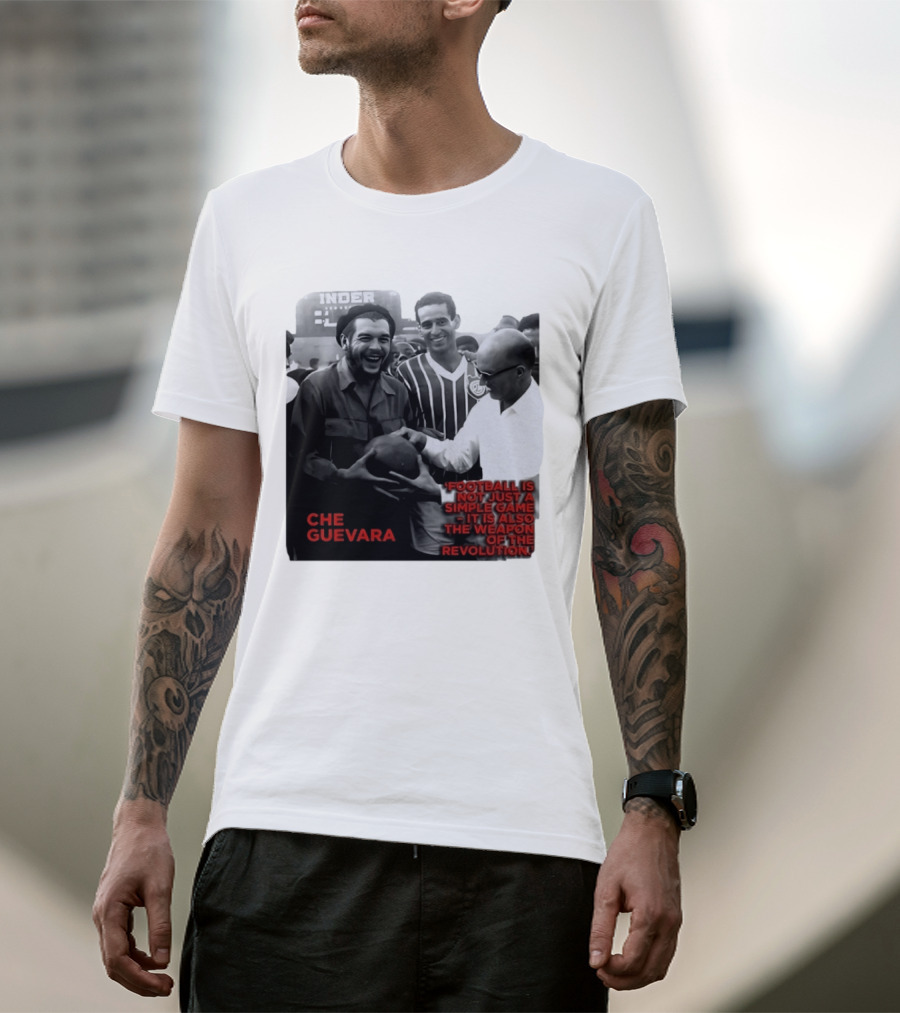 Che Guevara Football Is Not Just A Simple Game It Is Also The Weapon Of The Revolution T-Shirt