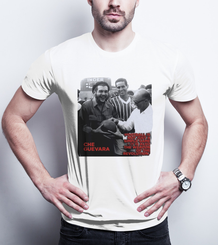 Che Guevara Football Is Not Just A Simple Game It Is Also The Weapon Of The Revolution T-Shirt