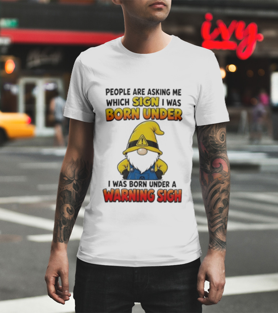 People Asking Which Sign I Was Born Under Warning Sigh Gnome T-Shirt