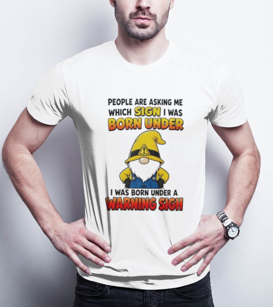 People Asking Which Sign I Was Born Under Warning Sigh Gnome T-Shirt