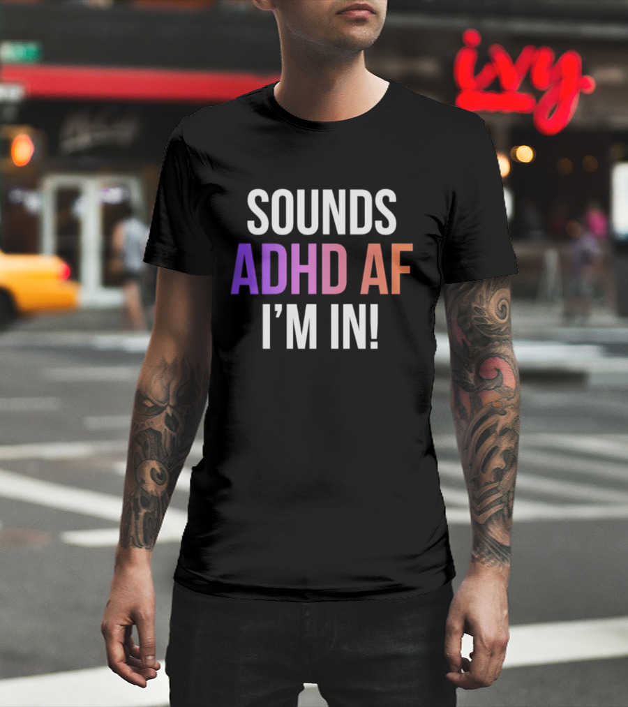 Sounds ADHD AF I'm In Neurodivergent Mental Health Awareness T-Shirt