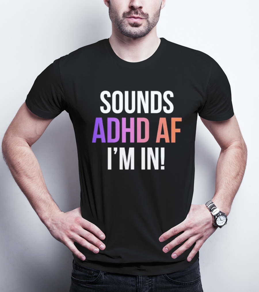 Sounds ADHD AF I'm In Neurodivergent Mental Health Awareness T-Shirt