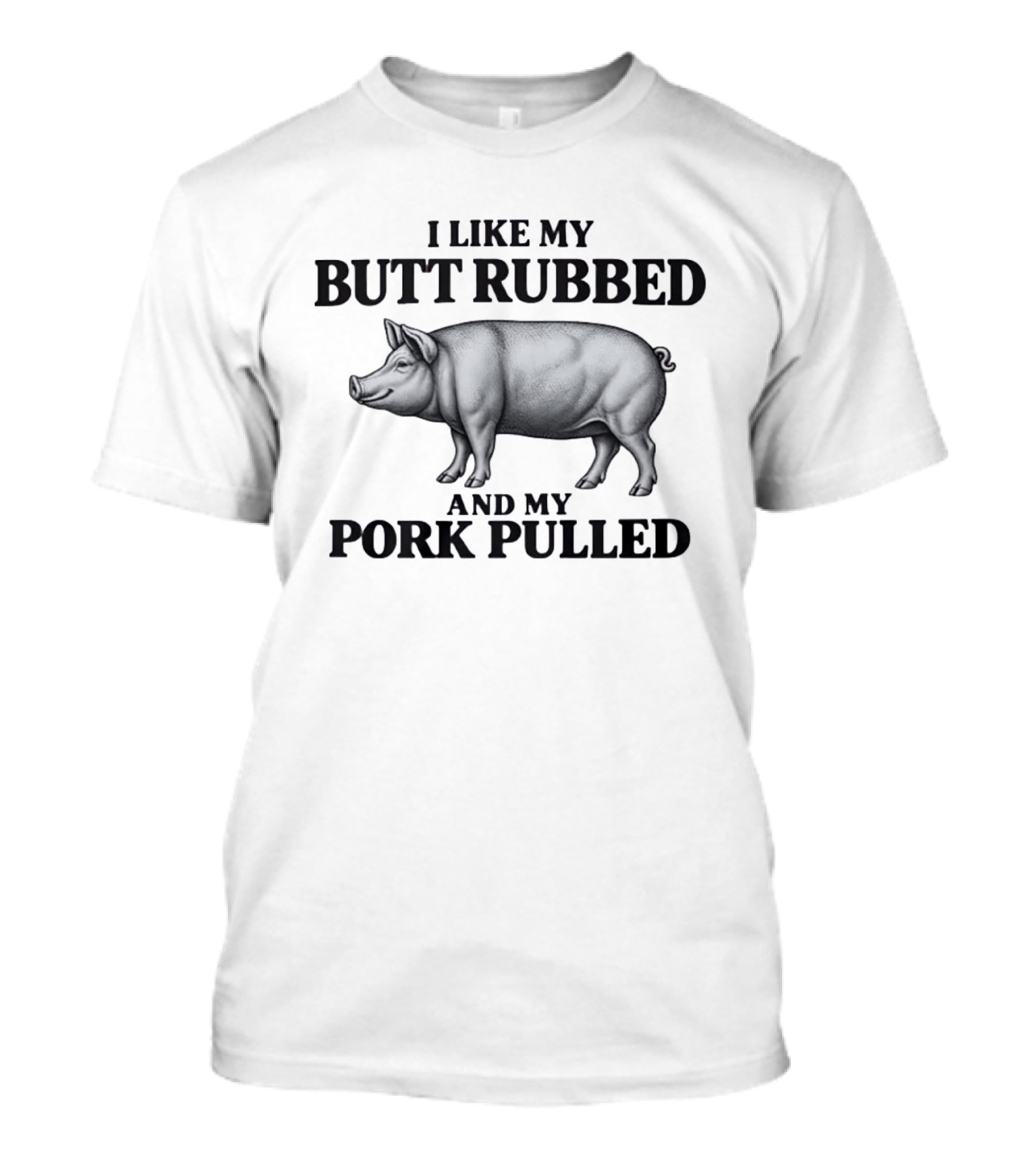 I Like My Butt Rubbed And My Pork Pulled Pig BBQ Humor T-Shirt