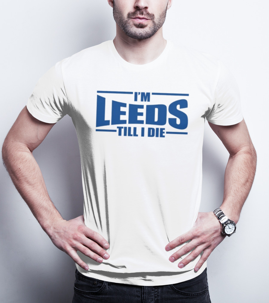 I'm Leeds Till I Die Fan T-Shirt