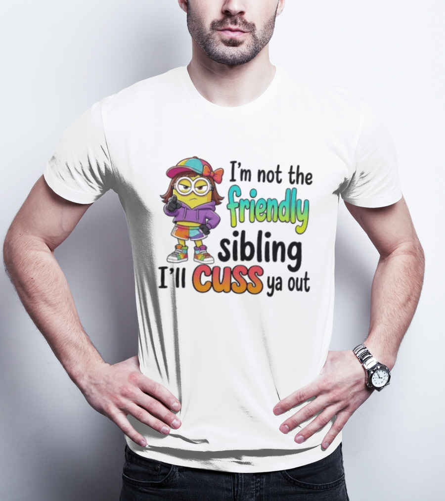 Minion I'm Not The Friendly Sibling I'll Cuss Ya Out Colorful Outfit T-Shirt