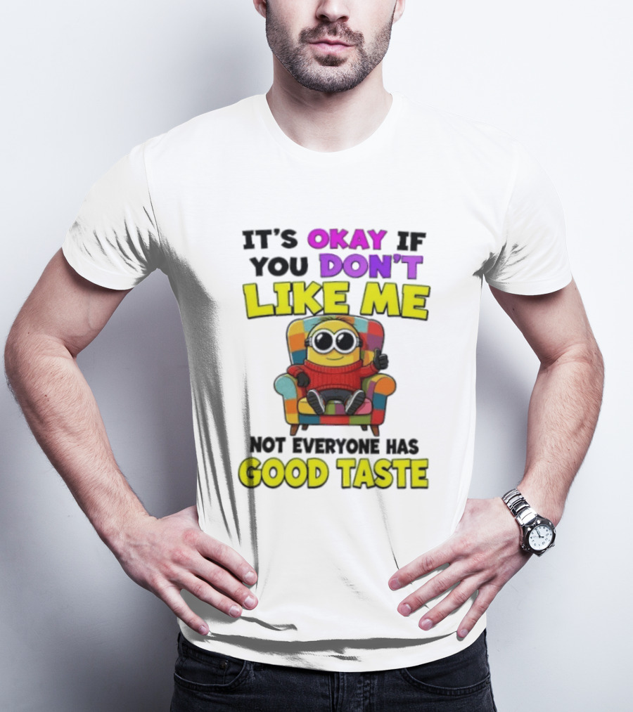Minion It's Okay If You Don't Like Me Not Everyone Has Good Taste Colorful Chair T-Shirt