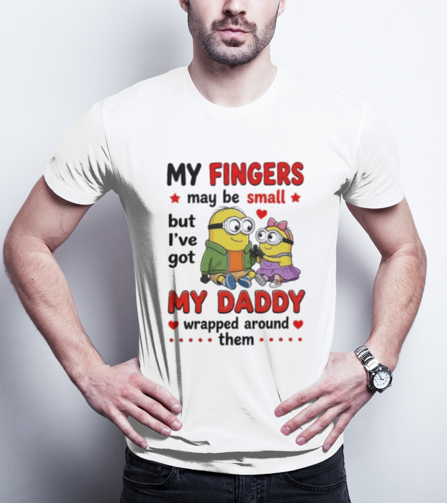 Minion My Fingers May Be Small But I've Got My Daddy Wrapped Around Them T-Shirt