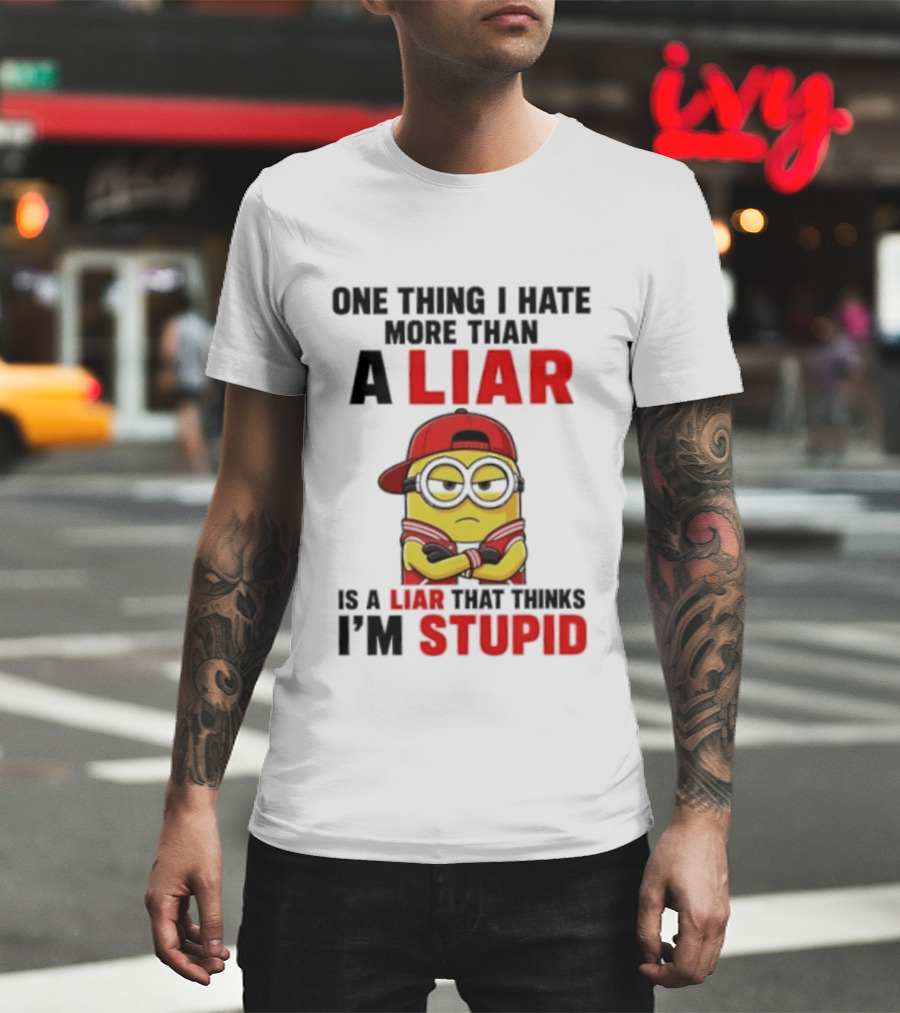 Minion One Thing I Hate More Than A Liar Is A Liar That Thinks I'm Stupid T-Shirt