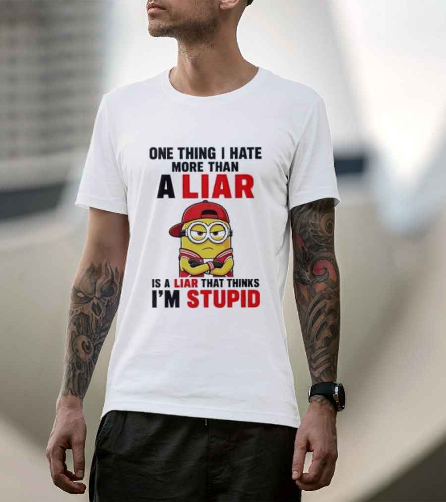 Minion One Thing I Hate More Than A Liar Is A Liar That Thinks I'm Stupid T-Shirt