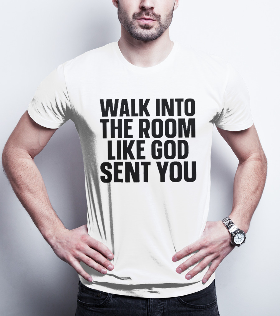 Walk Into The Room Like God Sent You T-Shirt