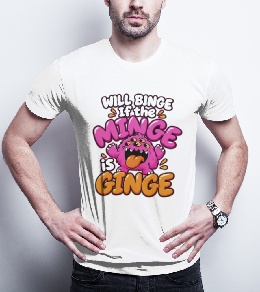 Will Binge If The Minge Is Ginge Monster T-Shirt